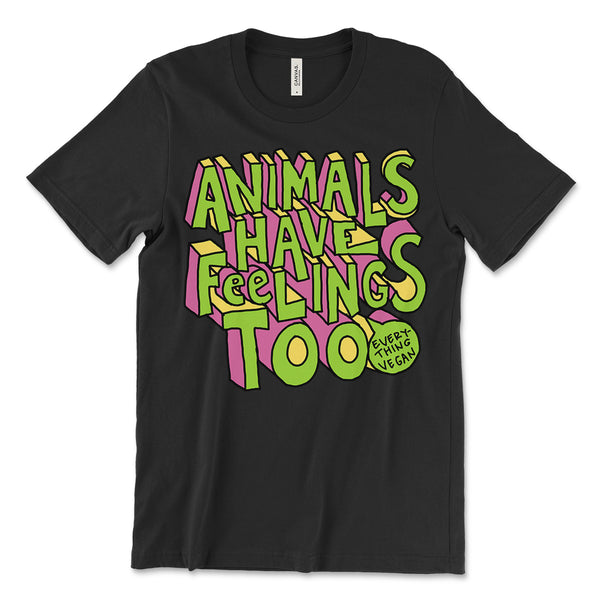 Animals Have Feelings Too Shirt | Everything Vegan